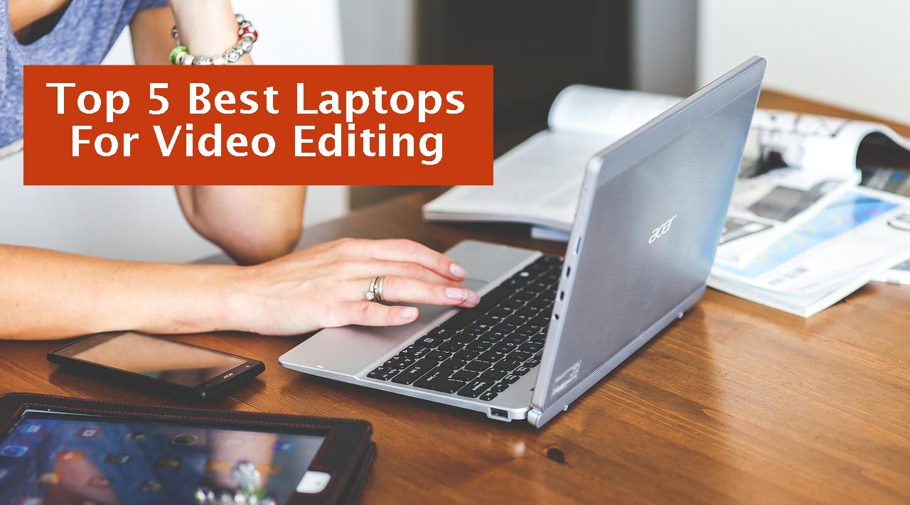 Top 5 Best Laptops For Video Editing